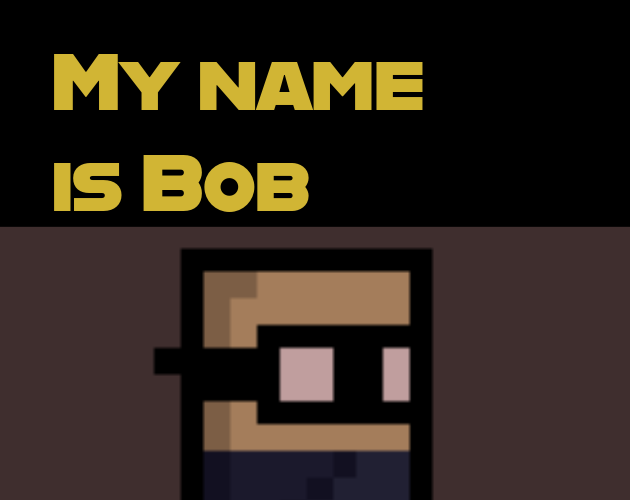 My name is Bob, just Bob [Trijam 312] by Stealthness for Trijam #312: The 3 hour game jam - itch.io