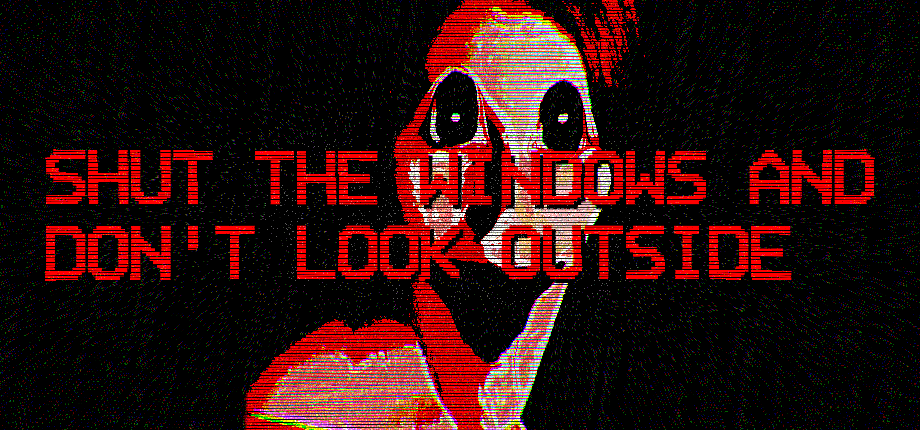 SHUT THE WINDOWS AND DON'T LOOK OUTSIDE DEMO by AndreDavidDev