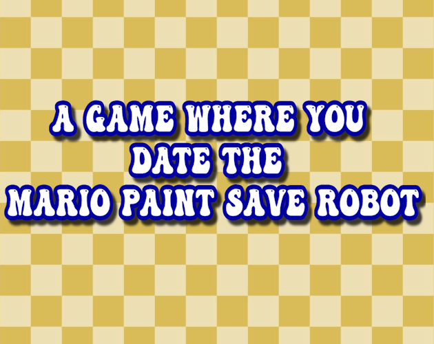 A Game Where You Date the Mario Paint Save Robot by Goopy
