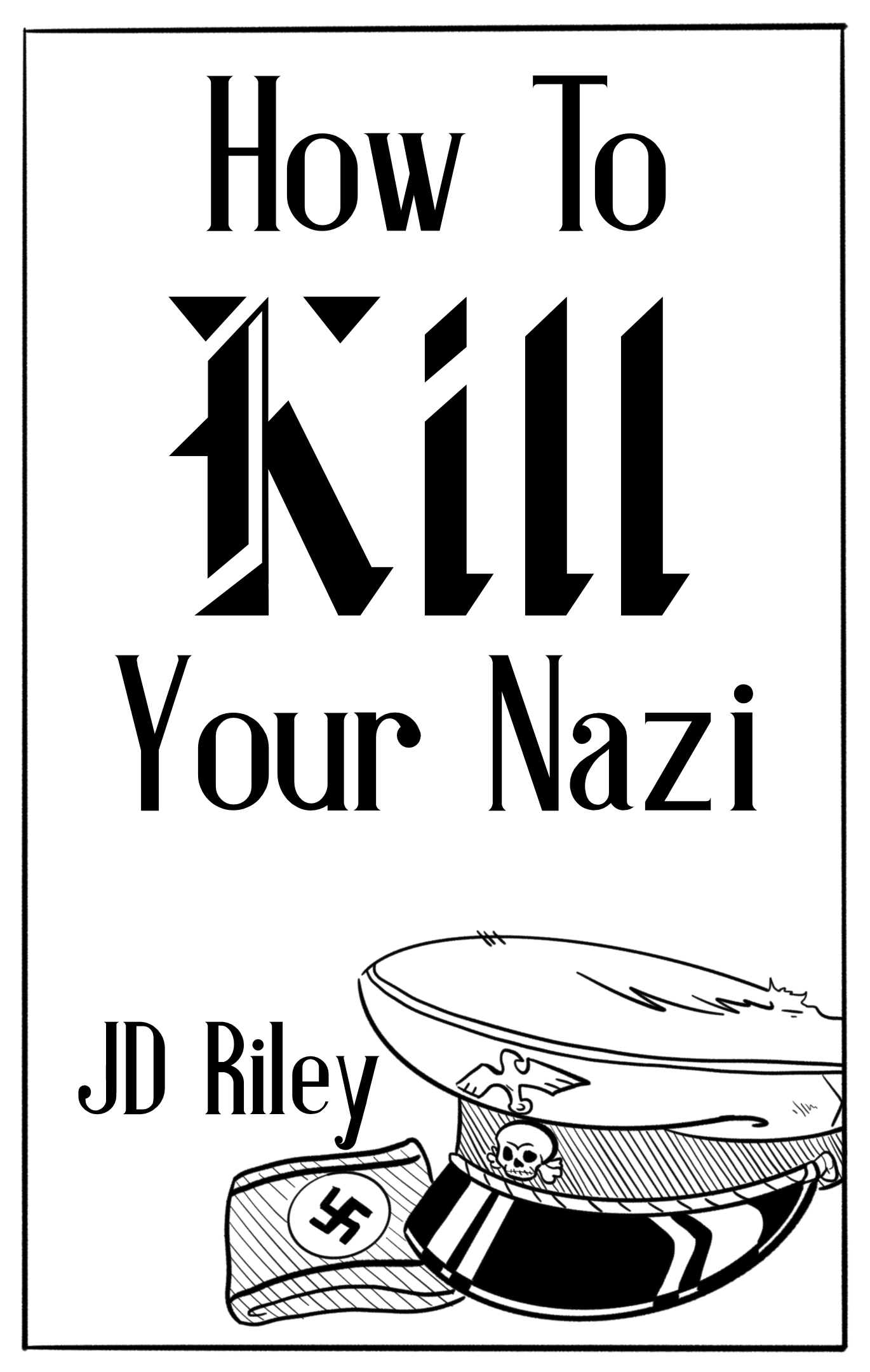 How To Kill Your Nazi by JD Riley