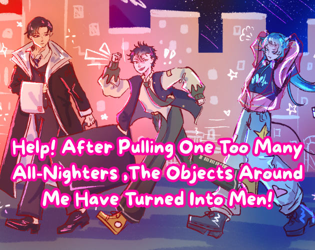Help! After Pulling One Too Many All-Nighters ,The Objects Around Me Have Turned Into Men! by ...