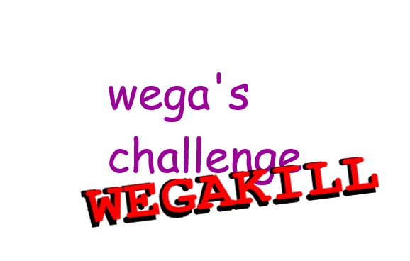 Wega's Challenge: WEGAKILL by somerandomguy21