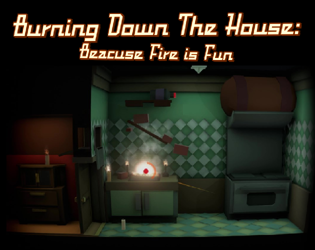 Burning Down The House: Because Fire Is Fun by BirdmaskStudio