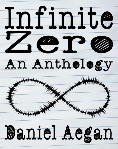 Infinite Zero: An Anthology by Daniel Aegan