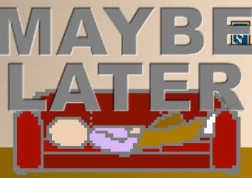 Maybe Later by ickmiester