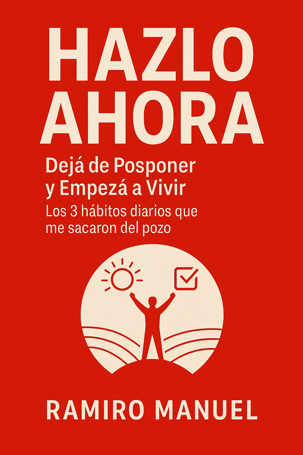 HAZLO AHORA. Dejá de Posponer y Empezá a Vivir by Ramiro Manuel
