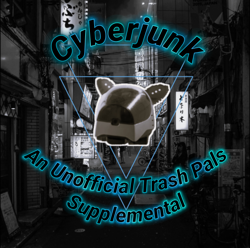 Cyberjunk: An Unofficial Trash Pals Supplemental by R-Brittain
