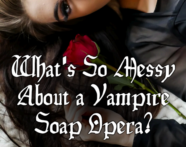 What's So Messy About a Vampire Soap Opera? by Litza Bronwyn
