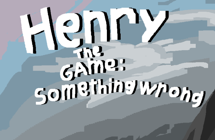 The Henry Game: Something Wrong by P01aKo