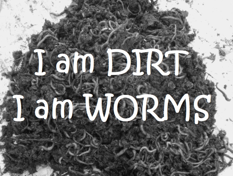 I am DIRT, I am WORMS by Jeff Good (LowGuppy)