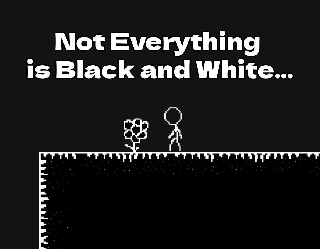 Not Everything is Black & White... by Brady