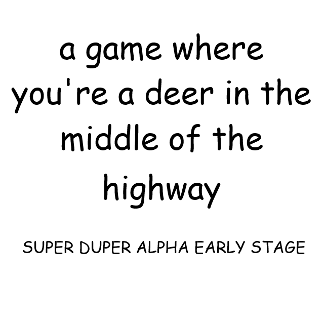 Comments - a game where you're a deer in the middle of the highway ...