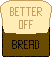Better off Bread by CodeHacher123, skiwee45
