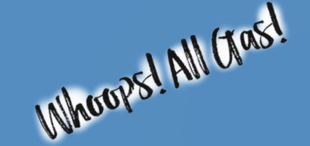 WHOOPS!ALL GAS! by CodeMonkeyZero