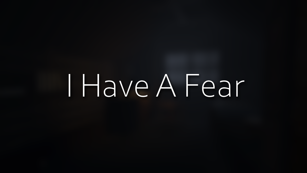 I Have A Fear by DopplerGhost