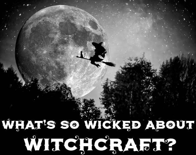 What's So Wicked About Witchcraft? by Trystan Goetze
