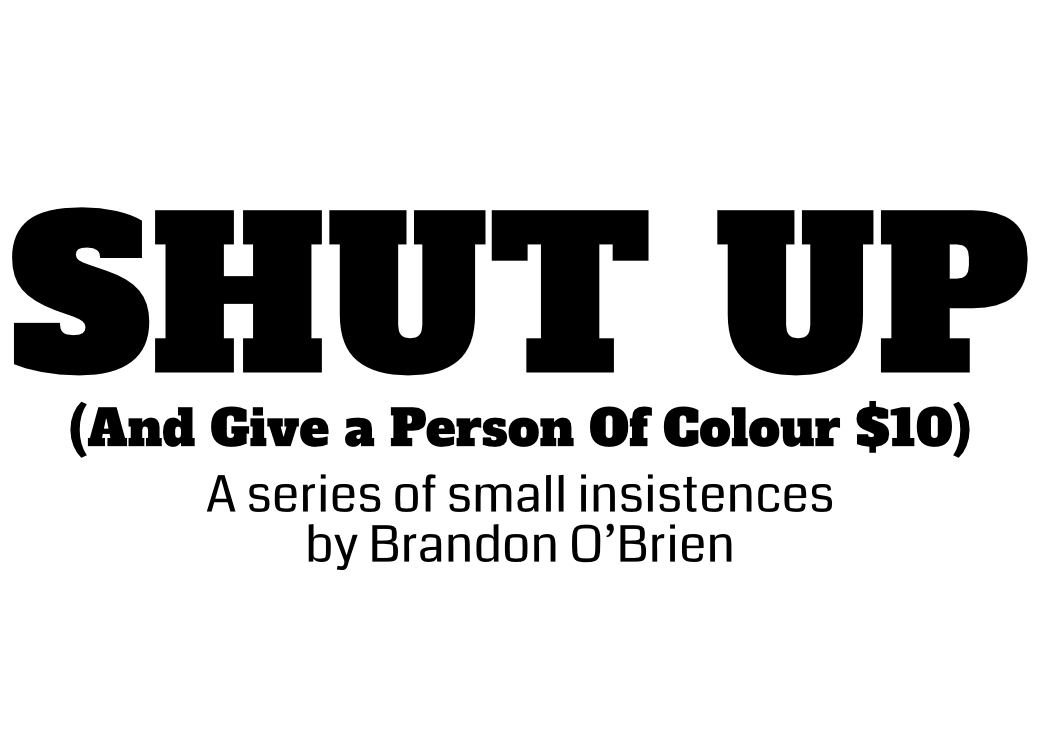 SHUT UP (And Give a Person of Colour $10) by Brandon O'Brien | Neon ...