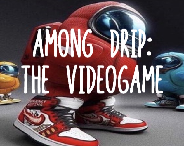 Among Drip: The Videogame by z4ski