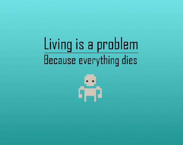 Living is a problem because everything dies by nozpher