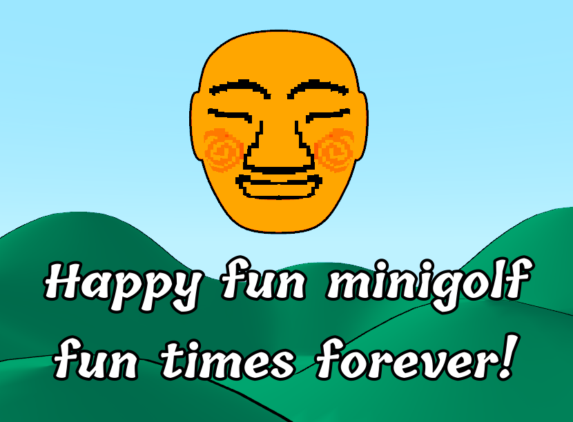 Happy fun minigolf fun times forever by gramozilho