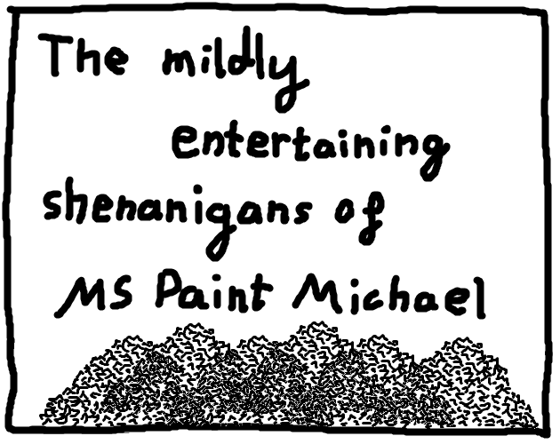 The Mildly Entertaining Shenanigans of MS Paint Michael by NolanTaylor