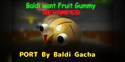 Baldi Want Fruit Gummy REVAMPED Android Port by Baldi gacha