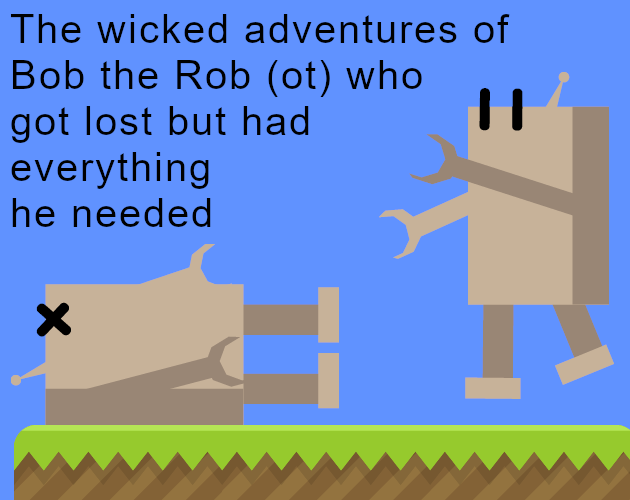 The wicked adventures of Bob the Rob(ot) who got lost but had ...