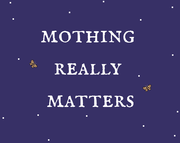 Mothing Really Matters by grinky, Kimbsy, BethFromAbove for Game Off ...