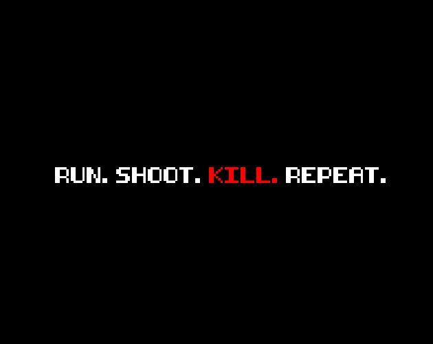 Run. Shoot. Kill. Repeat. by Hellt0m
