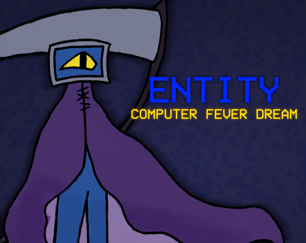 Entity: Computer Fever Dream [DEMO] by ThatMegalosaurus