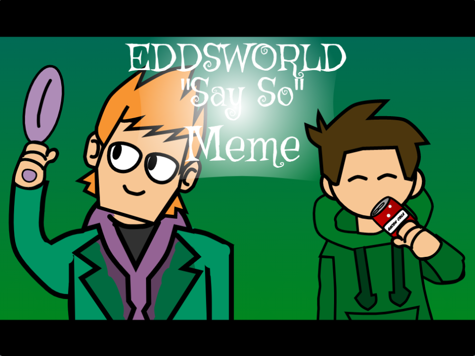Say So Eddsworld Meme By Britishperson
