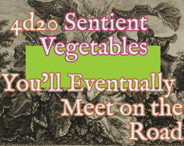 4d20 Sentient Vegetables You'll Eventually Meet on the Road by MacNeill