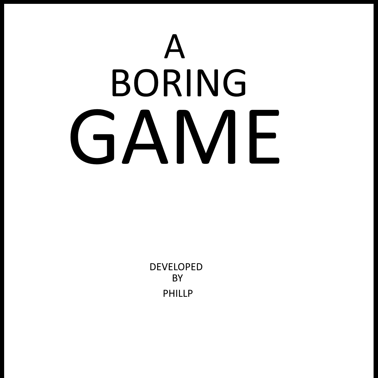 A BORING GAME! by PHILLPJANKIES