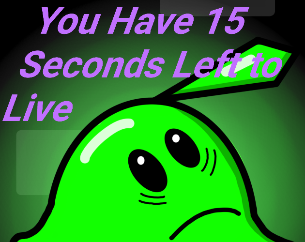 You Have 15 Seconds Left to Live by Expunged Sponge Games
